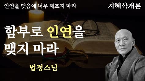 법정스님 함부로 인연을 맺지 마라 스쳐가는 인연이라면 무심코 지나쳐라 인생 교훈 진정한 인연 명언 법정스님 명언 Youtube