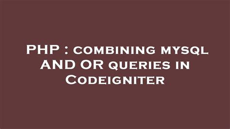 Php Combining Mysql And Or Queries In Codeigniter Youtube