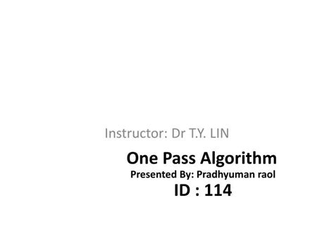 Ppt One Pass Algorithm Presented By Pradhyuman Raol Id 114