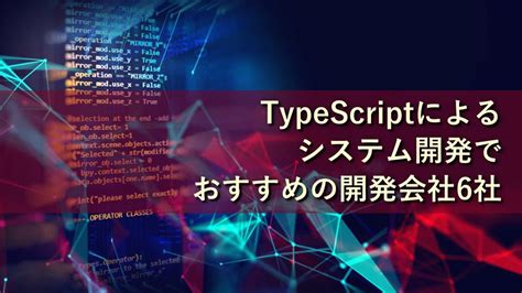 Typescriptの特徴とは？javascriptとの違いを交えて解説 システム開発のプロが発注成功を手助けする【発注ラウンジ】
