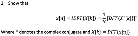 solved 2 show that 1 x[n] idft{x[k]} [dft{x [k]}] n