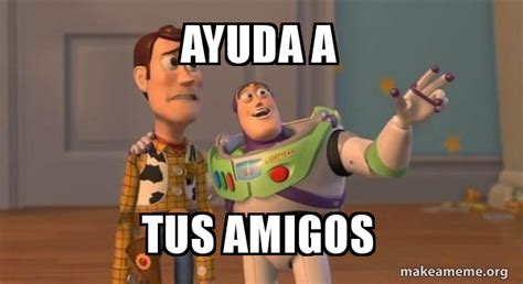 Ayuda A Tus Amigos Buzz And Woody Toy Story Meme Meme Generator