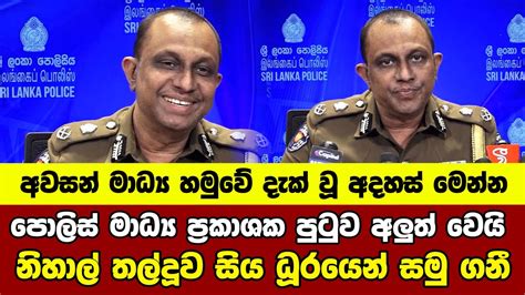 පොලිස් මාධ්‍ය ප්‍රකාශක පුටුව අලුත් වෙයි නිහාල් තල්දූව සිය ධූරයෙන් සමු ගනී Youtube