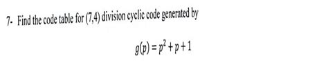 solved find the code table for 7 4 ﻿division cyclic code