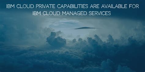IBM Cloud Private Capabilities Are Available For IBM Cloud Managed Services