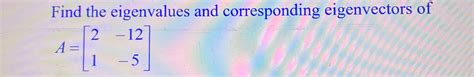 Solved Find The Eigenvalues And Corresponding Eigenvectors Chegg