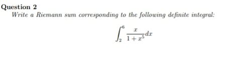 Solved Question 2 Write A Riemann Sum Corresponding To The Chegg Com
