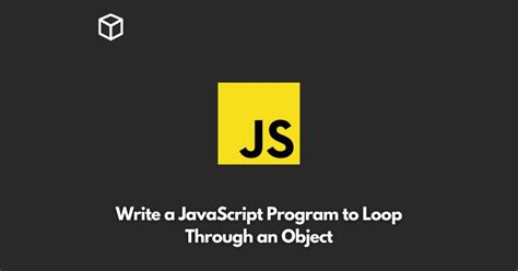Write A Javascript Program To Loop Through An Object Programming Cube