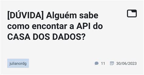 DÚVIDA Alguém sabe como encontar a API do CASA DOS DADOS julianordg TabNews
