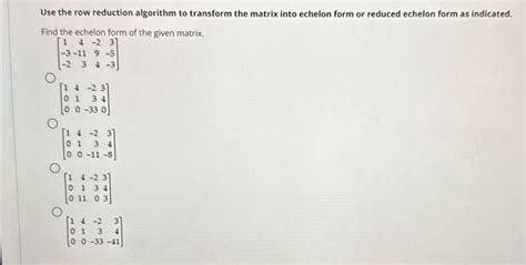 Solved Use The Row Reduction Algorithm To Transform The