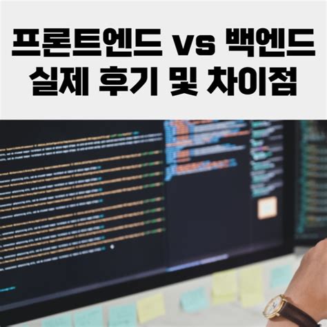 프론트엔드 Vs 백엔드 개발 실제 후기 및 차이점 비교 네이버 블로그