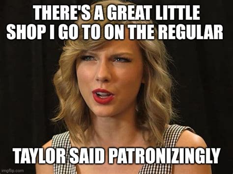 Taylor Said Patronizingly Imgflip