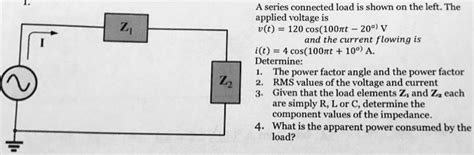 Solved A Series Connected Load Is Shown On The Left The Applied Voltage Is Vt 120cos 100t