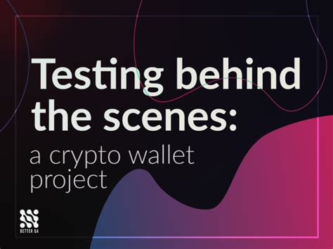 testing behind the scenes crypto wallet project better qa
