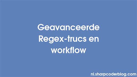 Geavanceerde Regex Trucs En Workflow Sharp Coder Blog