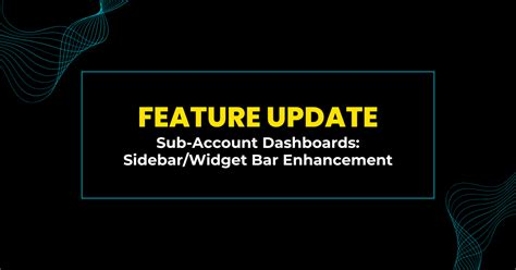 feature update sub account dashboards sidebar widget bar enhancement