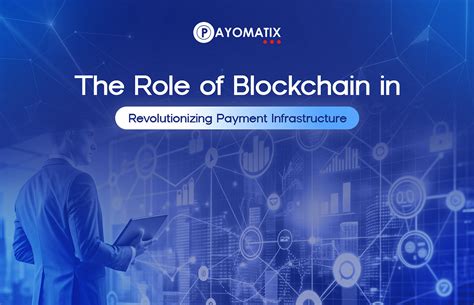The Role Of Blockchain In Revolutionizing Payment Infrastructure By
