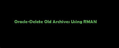 Oracle Delete Old Archives Using Rman Oracledbwr