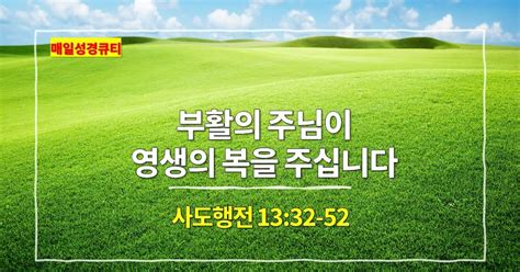 사도행전 13장 32절 52절 부활의 주님이 영생의 복을 주십니다 매일성경 큐티 새벽예배설교문
