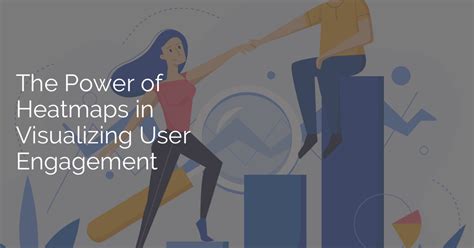 The Power Of Heatmaps In Visualizing User Engagement