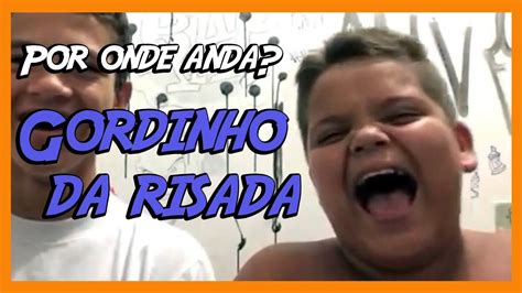 Por Onde Anda O Gordinho Da Risada Youtube