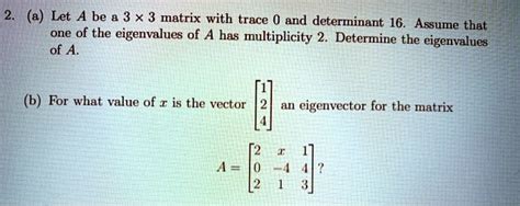 A Let A Be 3 X 3 Matrix With Trace 0 And Determinant 16 Assume That One Of The Eigenvalues Of A