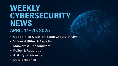 Cybersecurity News Summary For The Week Of April 14 20 2025
