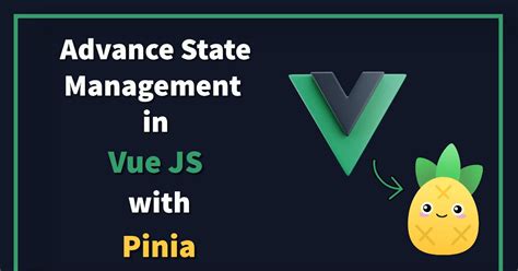 advance state management in vue js with pinia