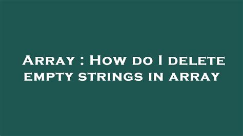 Array How Do I Delete Empty Strings In Array Youtube