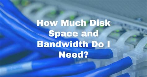 How Much Bandwidth And Disk Space Do I Really Need
