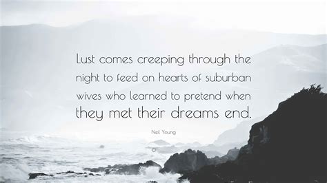 Neil Young Quote Lust Comes Creeping Through The Night To Feed On
