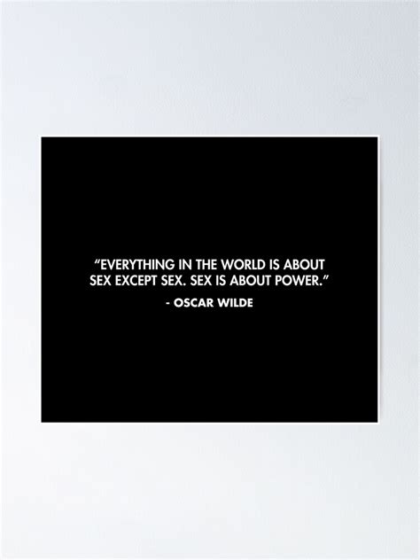 Everything In The World Is About Sex Except Sex Sex Is About Power Oscar Wilde Poster For