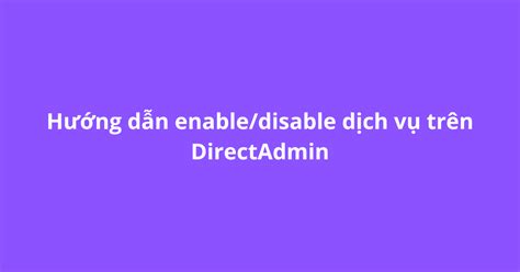 Hướng Dẫn Enabledisable Dịch Vụ Trên Directadmin Vhost
