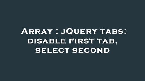 Array Jquery Tabs Disable First Tab Select Second Youtube