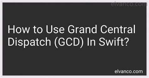 how to use grand central dispatch gcd in swift in 2024
