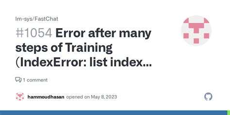 Error After Many Steps Of Training Indexerror List Index Out Of Range · Issue 1054 · Lm Sys