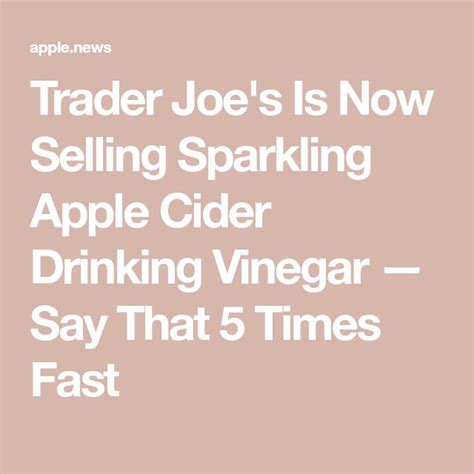 Trader Joe S Is Now Selling Sparkling Apple Cider Drinking Vinegar Say That Times Fast