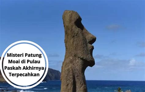 Misteri Patung Moai Di Pulau Paskah Akhirnya Terpecahkan