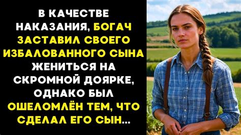 В качестве НАКАЗАНИЯ БОГАЧ ЗАСТАВИЛ сына жениться на простой ДОЯРКЕ Но то что он сделал