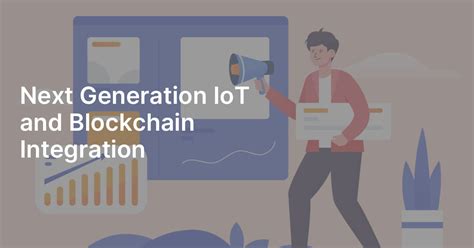 next generation iot and blockchain integration
