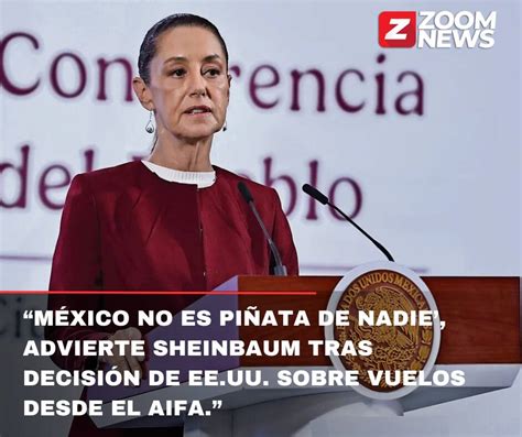 México No Es Piñata De Nadie Replica La Presidenta Claudia Sheinbaum