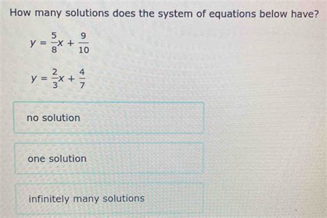 Solved How Many Solutions Does The System Of Equations Below Have Y 5 8 X 9 10 Y 2 3 X 4 7