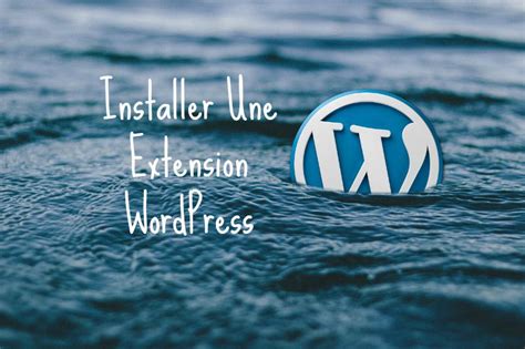 Comment Installer Une Extension Wordpress