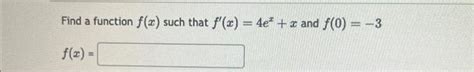 solved find a function f x such that f′ x 4ex x and