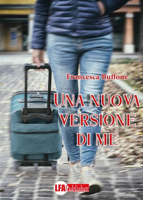 Una Nuova Versione Di Me Francesca Buffone Libro Lfa Publisher Ibs