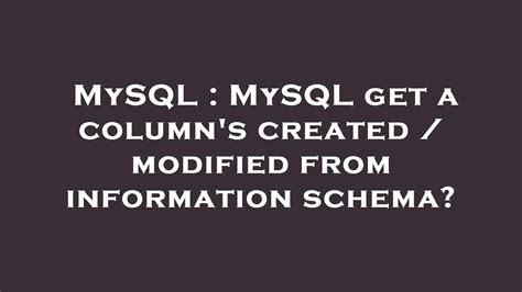 Mysql Mysql Get A Columns Created Modified From Information Schema