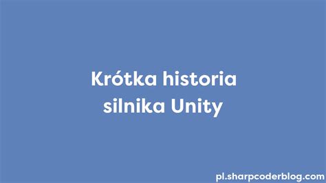 Krótka Historia Silnika Unity Sharp Coder Blog