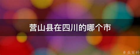 营山县在四川的哪个市 业百科