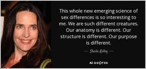 Sheila Kelley Quote This Whole New Emerging Science Of Sex Differences Is So