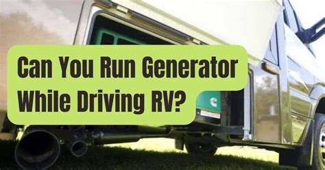 Can I Run The RV Generator While Driving RVing Beginner